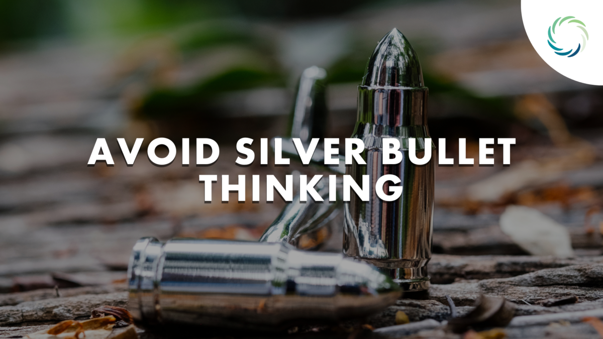Avoid Silver Bullet Thinking - WILSON360